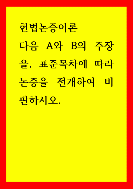 헌법논증이론 다음 A와 B의 주장을, 표준목차에 따라 논증을 전개하여 비판하시오-1페이지