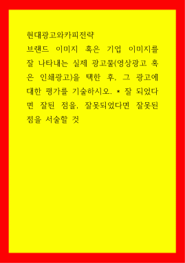 현대광고와카피전략 브랜드 이미지 혹은 기업 이미지를 잘 나타내는 실제 광고물(영상광고 혹은 인쇄광고)을 택한 후, 그 광고에 대한 평가를 기술하시오-1페이지