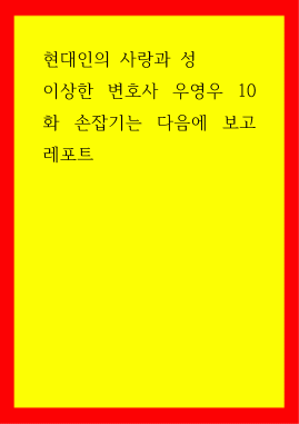 현대인의 사랑과 성 이상한 변호사 우영우 10화 손잡기는 다음에 보고 레포트-1페이지