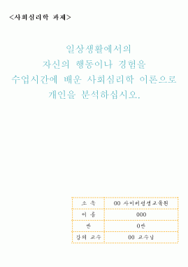 사회심리학 과제 : 일상생활에서의  자신의 행동이나 경험을  수업시간에 배운 사회심리학 이론으로  개인을 분석하십시오.-1페이지