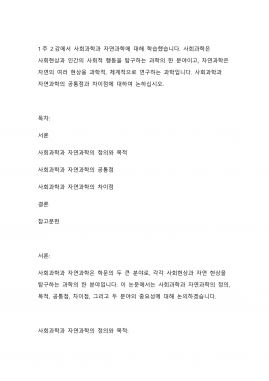 1주 2강에서 사회과학과 자연과학에 대해 학습했습니다. 사회과학은 사회현상과 인간의 사회적 행동을 탐구하는 과학의 한 분야이고, 자연과학은 자연의 여러 현상을 과학적, 체계적으로 연구하는 과학입니다. 사회과학과 자연과학의 공통점과 차이점에 대하여 논하십시오.-1페이지