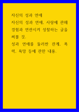 자신의 성과 연애 자신의 성과 연애, 사랑에 관해 경험과 연관시켜 성찰하는 글을 써볼 것-1페이지