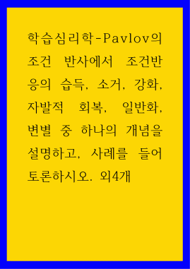 학습심리학 Pavlov의 조건 반사에서 조건반응의 습득, 소거, 강화, 자발적 회복, 일반화, 변별 중 하나의 개념을 설명하고, 사례를 들어 토론하시오-1페이지