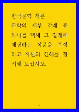 한국문학 개론 문학의 세부 갈래 중 하나를 택해 그 갈래에 해당하는 작품을 분석하고 자신의 견해를 정리해 보십시오-1페이지