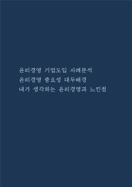 윤리경영 연구 - 윤리경영 기업도입 사례분석 / 윤리경영 중요성 대두배경 / 내가 생각하는 윤리경영과 느낀점-1페이지