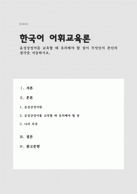 음성상징어를 교육할 때 유의해야 할 점이 무엇인지 본인의 생각을 서술-1페이지