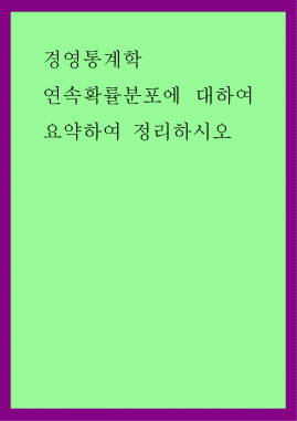 경영통계학) 연속확률분포에 대하여 요약하여 정리하시오-1페이지