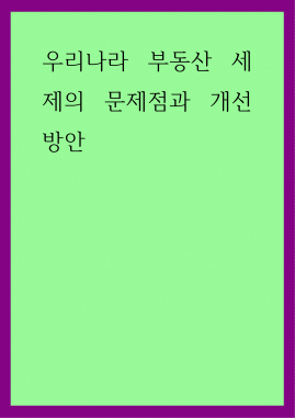 부동산학) 우리나라 부동산 세제의 문제점과 개선방안-1페이지