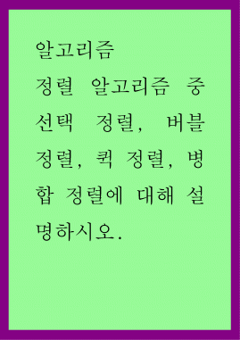 알고리즘) 정렬 알고리즘 중 선택 정렬, 버블 정렬, 퀵 정렬, 병합 정렬에 대해 설명하시오-1페이지