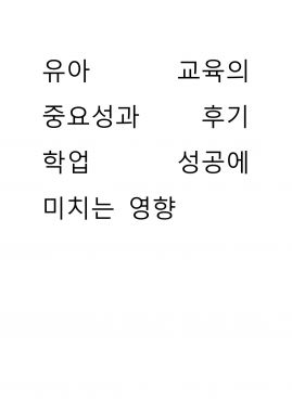 유아교육) 유아 교육의 중요성과 후기 학업 성공에 미치는 영향-1페이지