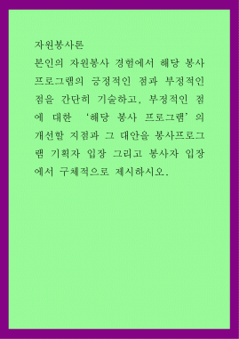 자원봉사론) 본인의 자원봉사 경험에서 해당 봉사 프로그램의 긍정적인 점과 부정적인 점을 간단히 기술하고, 부정적인 점에 대한 해당 봉사 프로그램의 개선할 지점과 그 대안을 봉사프로그램 기획자-1페이지