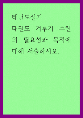 태권도실기) 태권도 겨루기 수련의 필요성과 목적에 대해 서술하시오-1페이지