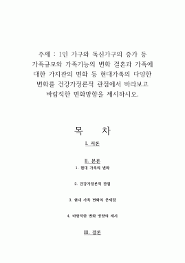 1인 가구와 독신가구의 증가 등 가족규모와 가족기능의 변화 결혼과 가족에 대한 가치관의 변화 등 현대가족의 다양한 변화를 건강가정론적 관점에서 바라보고 바람직한 변화방향을 제시하시오-1페이지