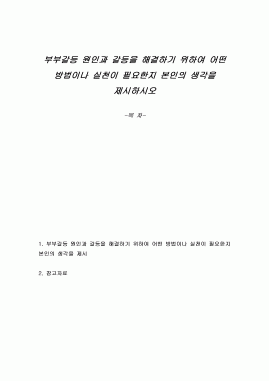 부부갈등 원인과 갈등을 해결하기 위하여 어떤 방법이나 실천이 필요한지 본인의 생각을 제시하시오-1페이지