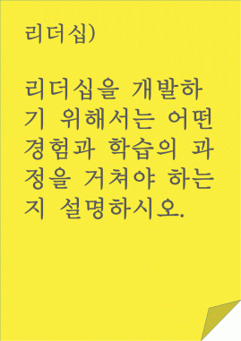 리더십)리더십을 개발하기 위해서는 어떤 경험과 학습의 과정을 거쳐야 하는지 설명하시오.-1페이지