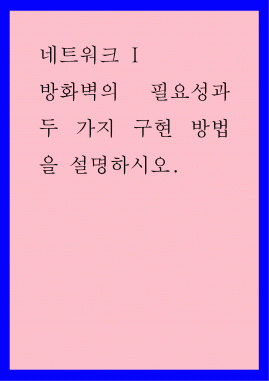 네트워크 I) 방화벽의 필요성과 두 가지 구현 방법을 설명하시오-1페이지