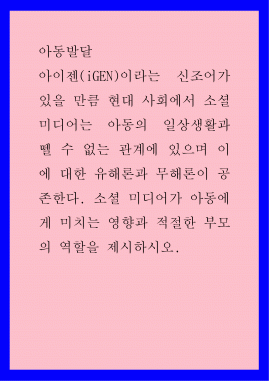 아동발달) 아이젠(iGEN)이라는 신조어가 있을 만큼 현대 사회에서 소셜 미디어는 아동의 일상생활과 뗄 수 없는 관계에 있으며 이에 대한 유해론과 무해론이 공존한다-1페이지