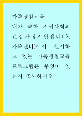 가족생활교육) 내가 속한 지역사회의 건강가정지원센터(현 가족센터)에서 실시하고 있는 가족생활교육프로그램은 무엇이 있는지 조사하시오-1페이지