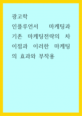 광고학) 인플루언서 마케팅과 기존 마케팅전략의 차이점과 이러한 마케팅의 효과와 부작용-1페이지