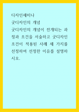 디자인세미나) 굿디자인의 개념 - 굿디자인의 개념이 전개되는 과정과 조건을 서술하고 굿디자인 조건이 적용된 사례 세 가지를 선정하여 선정한 이유를 설명하시오-1페이지