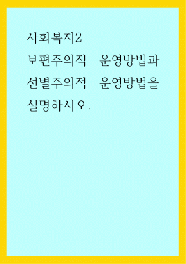 사회복지2) 보편주의적 운영방법과 선별주의적 운영방법을 설명하시오-1페이지