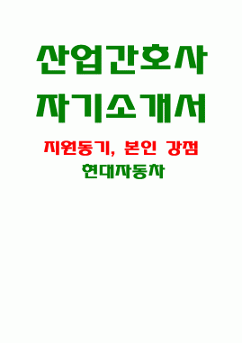 산업간호사 자기소개서) 최신 합격 산업간호사 보건관리자 자소서(현대자동차) 지원하신 직무에 지원한 동기는 무엇이며, 해당 직무에 대하여 본인이 가지고 있는 강점을 구체적 사례와 함께 말씀 산업간호사 본인이 경험해 본 것 중에서 가장 의미 있었다고 생각하는 경험은 무엇이며 그 이유-1페이지