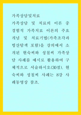 가족상담및치료) 가족상담 및 치료의 이론 중 경험적 가족치료 이론의 주요개념 및 치료기법(가족조각과 빙산탐색 포함)을 강의에서 소개된 현숙씨와 성철씨 가족상담 사례를 예시로 활용하여 구체적으로 서술하시오(30점)-1페이지