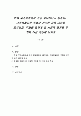 현재 우리사회에서 가장 필요하다고 생각되는 가족생활교육 주제와 간단한 교육 내용을 제시하고, 주제를 정하게 된 사회적 근거를 두 가지 이상 작성해 보시오-1페이지