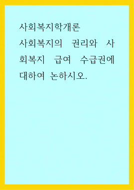 사회복지학개론) 사회복지의 권리와 사회복지 급여 수급권에 대하여 논하시오-1페이지