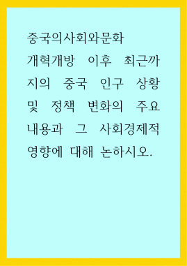 중국의사회와문화) 개혁개방 이후 최근까지의 중국 인구 상황 및 정책 변화의 주요 내용과 그 사회경제적 영향에 대해 논하시오-1페이지