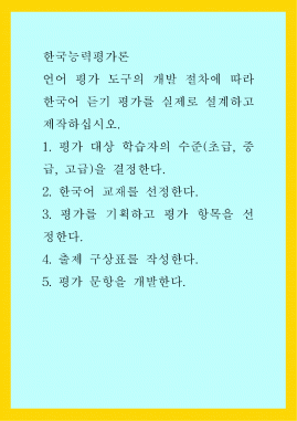 한국능력평가론) 언어 평가 도구의 개발 절차에 따라 한국어 듣기 평가를 실제로 설계하고 제작하십시오-1페이지