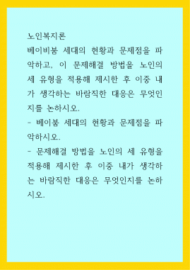 노인복지론) 베이비붐 세대의 현황과 문제점을 파악하고, 이 문제해결 방법을 노인의 세 유형을 적용해 제시한 후 이중 내가 생각하는 바람직한 대응은 무엇인지를 논하시오-1페이지