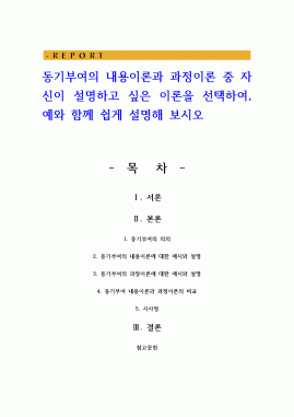 동기부여의 내용이론과 과정이론 중 자신이 설명하고 싶은 이론을 선택하여 예와 함께 쉽게 설명해 보시오-1페이지