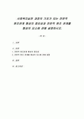 사회복지실천 과정의 기초가 되는 전문적 원조관계 형성의 중요성과 전문적 원조 관계를 형성의 요소에 관해 설명하시오.-1페이지