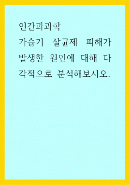 인간과학 ) 가습기 살균제 피해 발생한 원인 대해 다각적으로 분석해보시오-1페이지