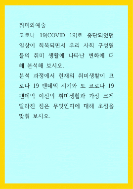 취미와 예술) 코로나 19로 중단되었던 일상이 회복되면서 우리 사회 구성원들의 취미 생활에 나타난 변화에 대해 분석해 보시오-1페이지