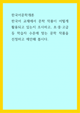 한국어문학개론) 한국어 교재에서 문학 작품이 어떻게 활용되고 있는지 조사하고, 초중고급 등 학습자 수준에 맞는 문학 작품을 선정하고 제안해 봅시다-1페이지