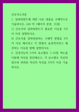 간호 지도) 1임파워먼트에 대한 다음 내용을 구체적으로 기술 1) 간호사의 임파워먼트가 필요한 이유를 3가지 이상 설명하시오 2) 간호사를 임파워링하는 구체적 방법을 3가지 이상 제시하고 각 방법이 효-1페이지