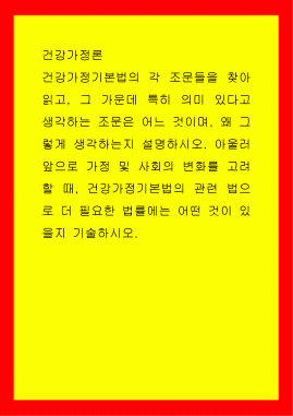 건강가정론) 건강가정기본법의 각 조문들을 찾아 읽고, 그 가운데 특히 의미 있다고 생각하는 조문은 어느 것이며, 왜 그렇게 생각하는지 설명하시오 아울러 앞으로 가정 및 사회의 변화를 고려할 때, 건강가정기본법의 관-1페이지