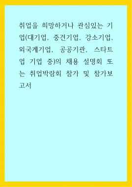 경영) 취업을 희망하거나 관심있는 기업(대기업, 중견기업, 강소기업, 외국계기업, 공공기관, 스타트업 기업 중)의 채용 설명회 또는 취업박람회 참가 및 참가보고서-1페이지