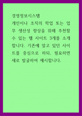 경영정보시스템) 개인이나 조직의 학업 또는 업무 생산성 향상을 위해 추천할 수 있는 웹 사이트 3개를 소개합니다 기존에 알고 있던 사이트를 중심으로 하되, 필요하면 새로 발굴하여 제시합니다-1페이지