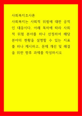 사회복지조사론) 사회적 위험 분야를 하나 선정하여 해당 분야의 현황을 설명할 수 있는 지표를 하나 제시하고, 문제 개선 및 해결을 위한 향후 과제-1페이지