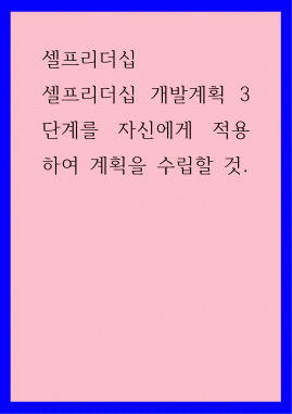 셀프리더십) 셀프리더십 개발계획 3단계를 자신에게 적용하여 계획을 수립할 것-1페이지