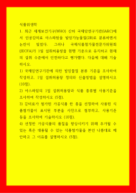 식품 위생) 세계보건기구(WHO) 산하 국제암연구기관(IARC)에서 인공감미료 아스파탐을 발암가능물질(2B)로 분류하면서 논란이 일었다 그러나 국제식품첨가물전문가위원회(JECFA)가 1일 섭취허용량을 현행 기-1페이지