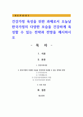 건강가정 육성을 위한 과제로서 오늘날 한국가정의 다양한 모습을 건강하게 육성할 수 있는 전략과 전망을 제시하시오-1페이지