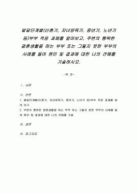 발달단계별(신혼기, 자녀양육기, 중년기, 노년기 등)부부 적응 과제를 알아보고, 주변의 행복한 결혼생활을 하는 부부 또는 그렇지 못한 부부의 사례를 들어 원인 및 결과에 대한 나의 견해를 기술하시오.-1페이지