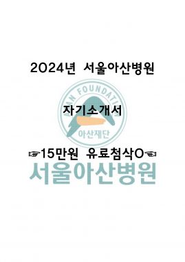 (15만원 유료 첨삭반영 O) 2024 서울아산병원 자기소개서+병원정보-1페이지