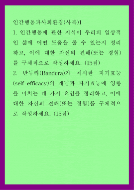 인간행동과사회환경(사복)1) 1인간행동에 관한 지식이 우리의 일상적인 삶에 어떤 도움을 줄 수 있는지 정리하고, 이에 대한 자신의 견해(또는 경험)를 구체적으로 작성하세요 (15점)  2반두라(Bandura-1페이지