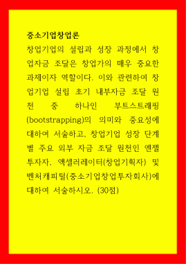 중소기업창업) 창업기업 설립과 성장 과정에서 창업자금 조달 창업가의 매우 중요한 과제 역할 이와 관련하여 창업기업 설립 초기 내부자금 조달 원천 중 하나인 부트스트래핑(bootstrapping)의 의미-1페이지