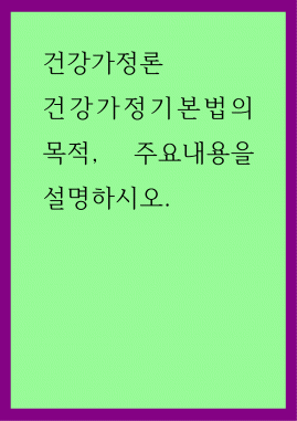 건강가정론) 건강가정기본법의 목적, 주요내용을 설명하시오-1페이지